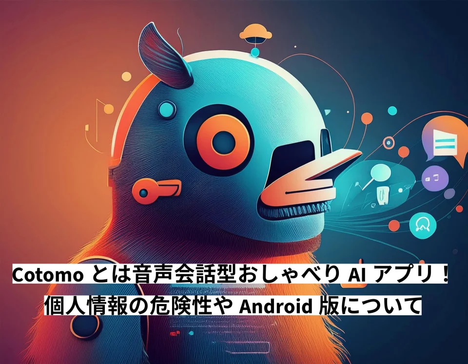 Cotomoとは音声会話型おしゃべりAIアプリ！個人情報の危険性やAndroid版について | AI Front Trend