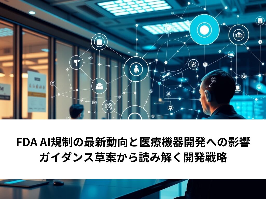 FDA AI規制の最新動向と医療機器開発への影響：ガイダンス草案から読み解く開発戦略 – AI Front Trend